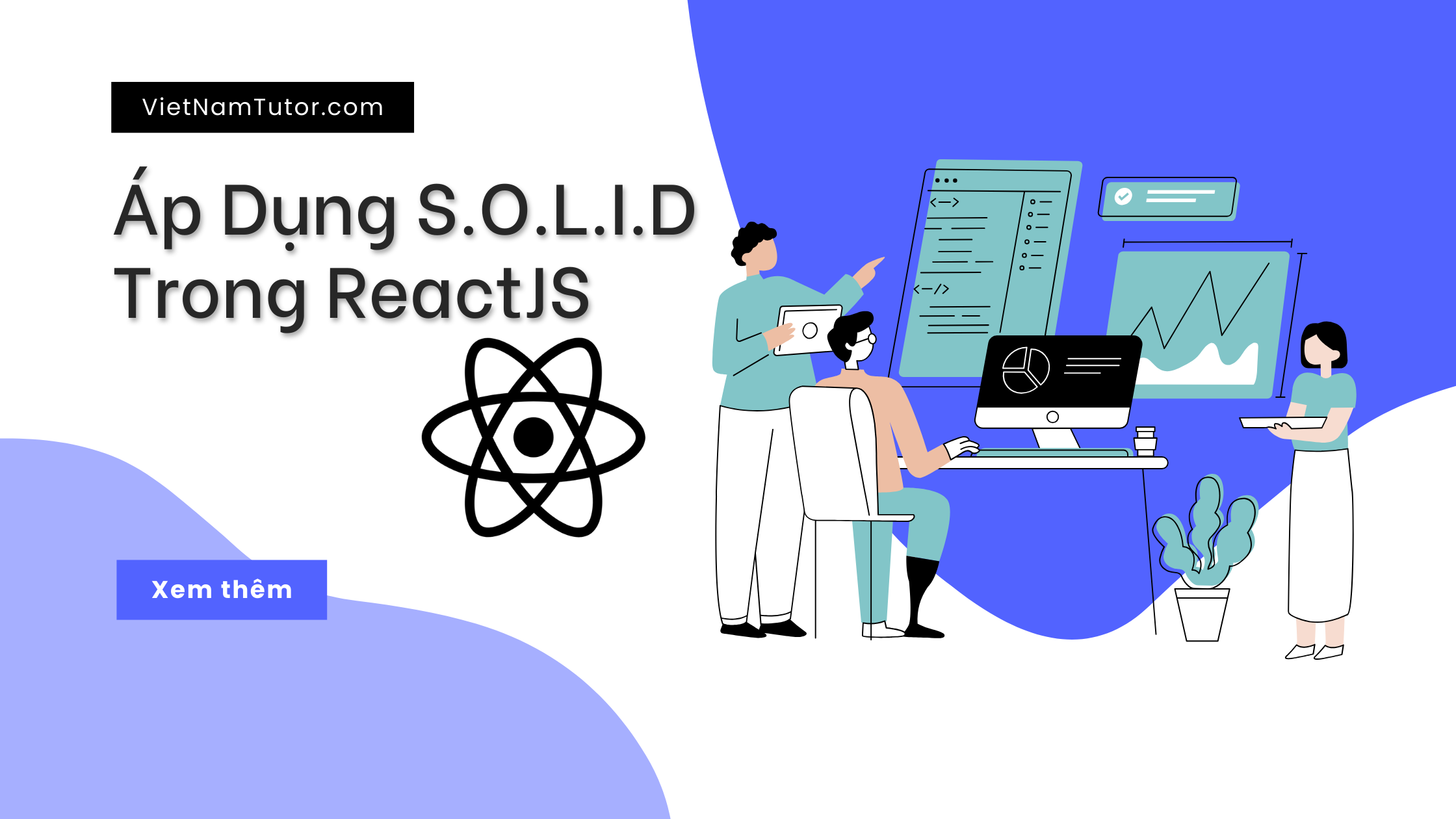 Áp Dụng Nguyên Tắc SOLID Trong ReactJS: “Món Ngon” Cho Code Dễ Bảo Trì - Việt Nam Tutor